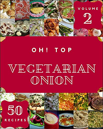 Oh! Top 50 Vegetarian Onion Recipes Volume 2: The Best-ever of ...