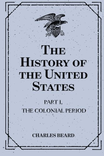 The History of the United States: Part I, The Colonial Period: Beard ...