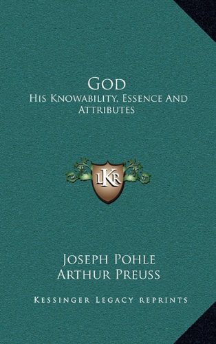 God: His Knowability, Essence And Attributes: Pohle, Joseph, Preuss ...
