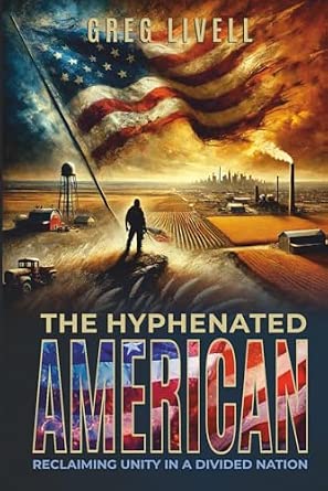 The Hyphenated American: Reclaiming Unity In A Divided Nation: Livell ...