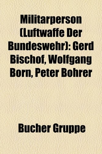 Militarperson (Luftwaffe Der Bundeswehr): Gerd Bischof, Wolfgang Born ...