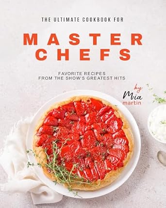 The Ultimate Cookbook for Master Chefs: Favorite Recipes from the Show ...
