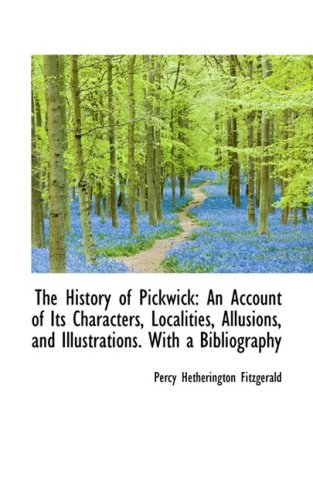 The History of Pickwick: An Account of Its Characters, Localities ...