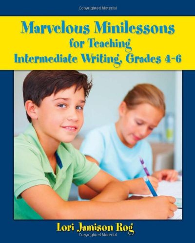 Marvelous Minilessons for Teaching Intermediate Writing, Grades 4-6 ...