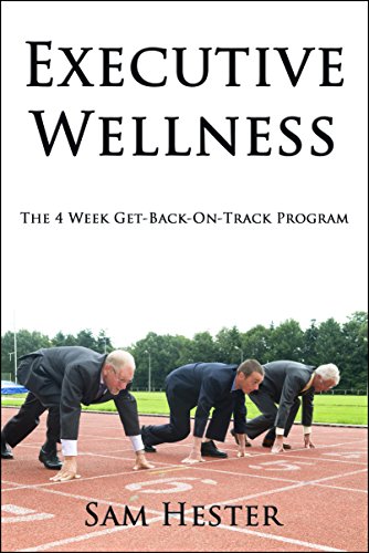 Executive Wellness: The 4 Week Get-Back-On-Track Program eBook : Hester ...