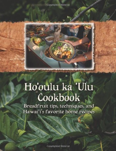 Ho'oulu ka 'Ulu Cookbook: Breadfruit tips, techniques, and Hawai'i's ...
