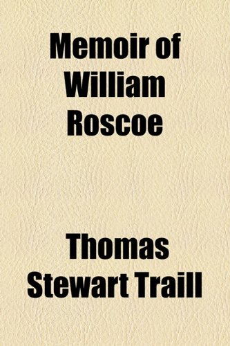 Memoir of William Roscoe: Amazon.co.uk: Traill, Thomas Stewart ...