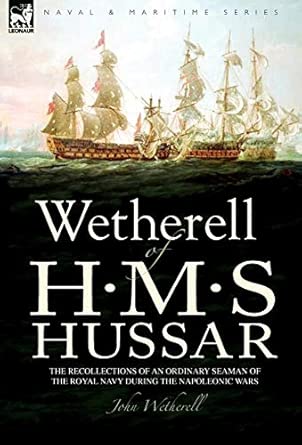 Wetherell of H. M. S. Hussar the Recollections of an Ordinary Seaman of ...