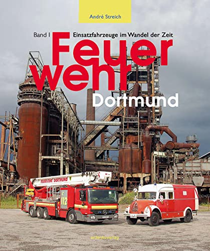 Feuerwehr Dortmund: Einsatzfahrzeuge im Wandel der Zeit Band 1 ...
