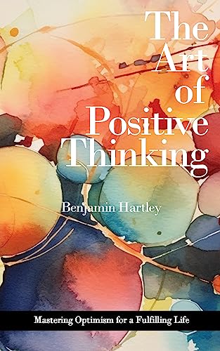 The Art of Positive Thinking: Mastering Optimism for a Fulfilling Life ...