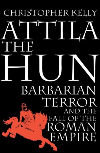 Attila the Hun: Barbarian Terror and the Fall of the Roman Empire ...