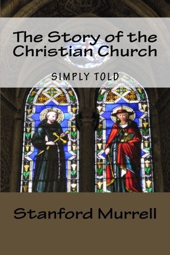 The Story of the Christian Church Simply Told: Stanford E. Murrell ...