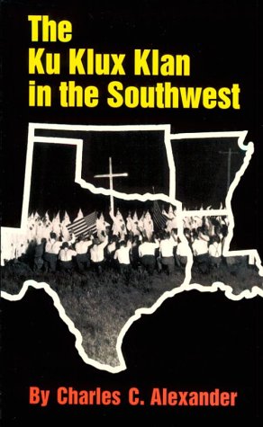 The Ku Klux Klan in the Southwest: Alexander, Charles C.: 9780806127767 ...