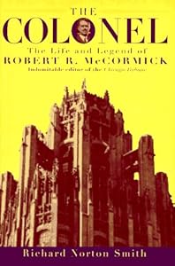 9780395533796: The Colonel: The Life and Legend of Robert R. McCormick ...