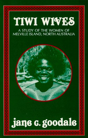 Tiwi Wives: A Study of the Women of Melville Island, North Australia: Goodale, Jane C ...