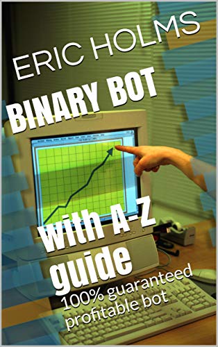 BINARY BOT with A-Z guide : 100% guaranteed profitable bot (BINARY BOTS Book 1) eBook : HOLMS ...