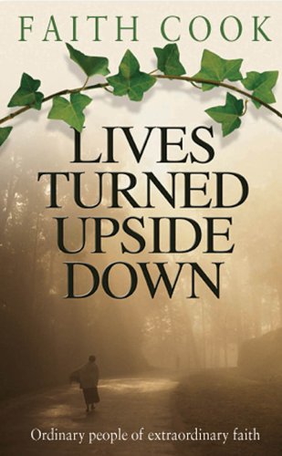 Lives Turned Upside Down: Ordinary People of Extraordinary Faith: Faith ...