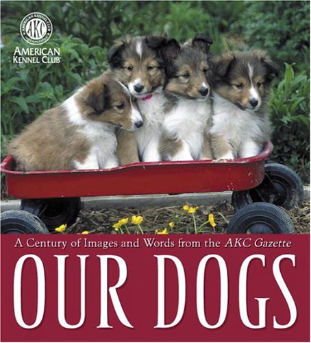 Our Dogs: A Century of Images and Words from the AKC Gazette: American ...