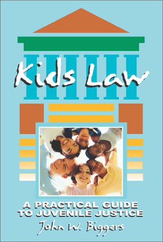 Kids Law: A Practical Guide to Juvenile Justice: Biggers, John W ...