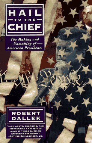 Hail to the Chief: The Making and Unmaking of the American Presidents ...