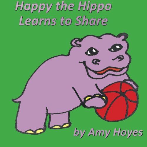 Happy the Hippo Learns to Share: Hoyes, Amy: 9781938743115: Amazon.com ...