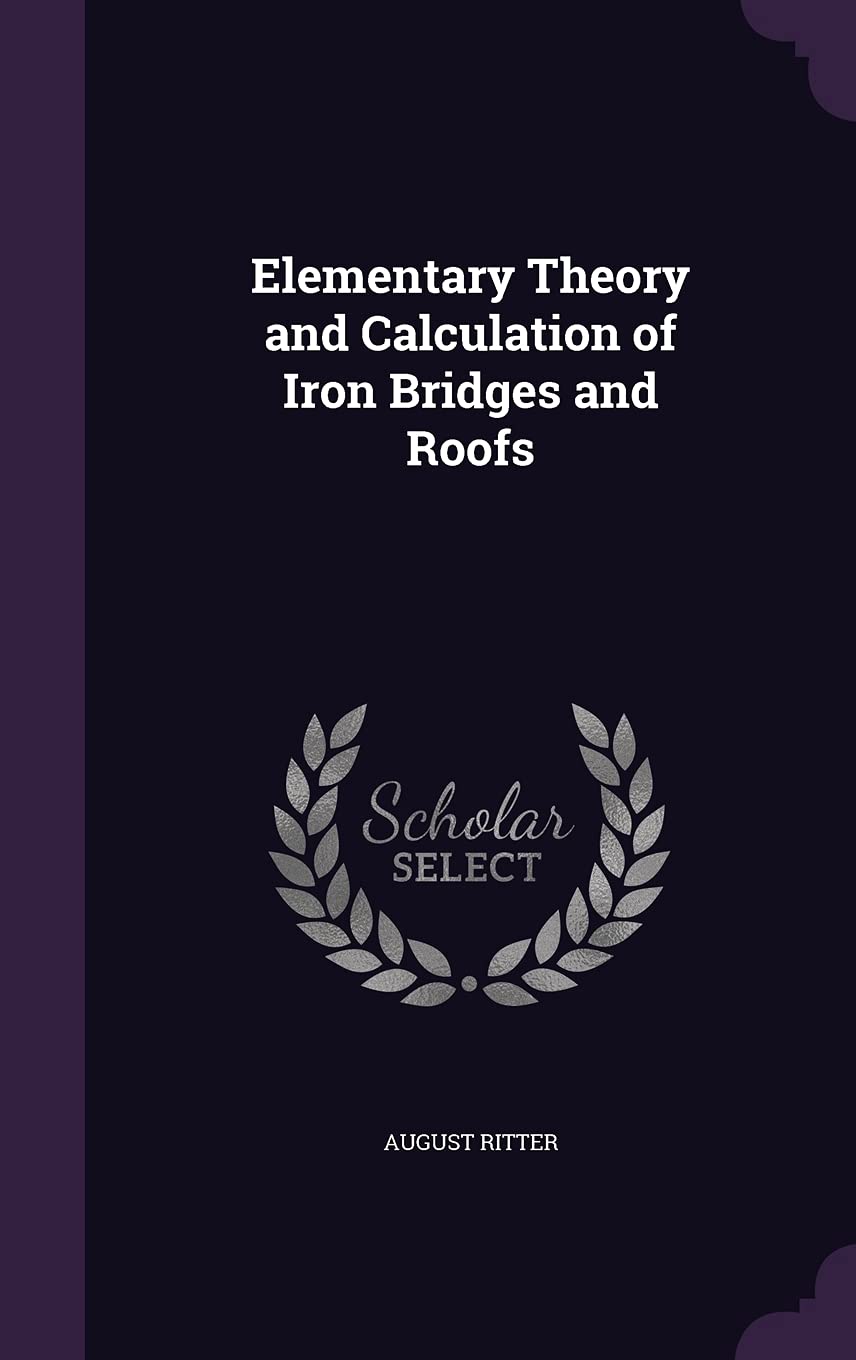 Elementary Theory and Calculation of Iron Bridges and Roofs: Ritter ...