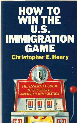 How to Win the U S Immigration Game: The Essential Guide to Successful ...