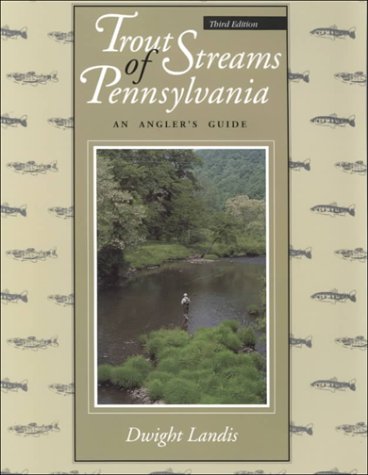 Trout Streams of Pennsylvania: An Angler's Guide, Third Edition: Landis ...