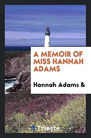 A memoir of Miss Hannah Adams: Adams, Hannah: 9780649747610: Amazon.com ...