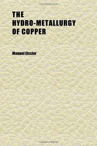 The Hydro-Metallurgy of Copper; Being an Account of Processes Adopted ...