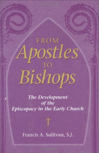 From Apostles to Bishops: The Development of the Episcopacy in the ...