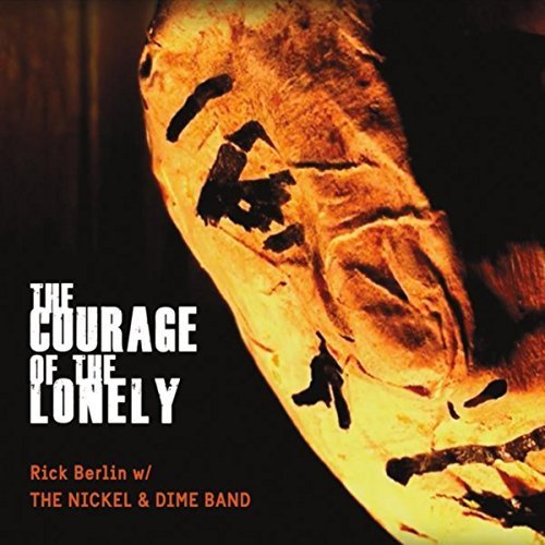 Rick Berlin & The Nickel & Dime Band - The Courage of the Lonely ...