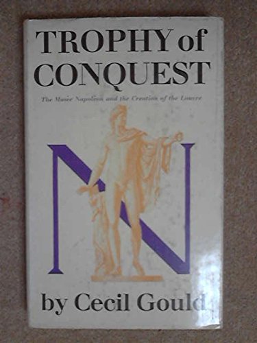 Trophy of Conquest: The Musee Napoleon and the Creation of the Louvre ...