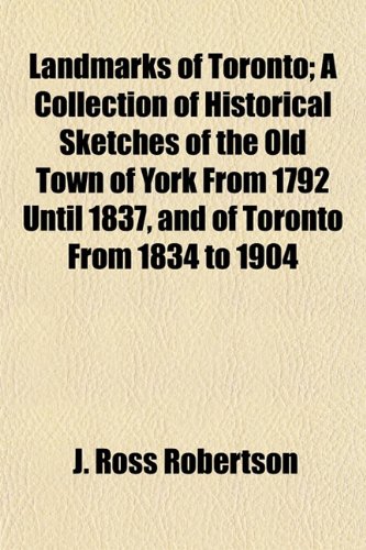 Landmarks of Toronto; A Collection of Historical Sketches of the Old ...