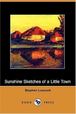 Sunshine Sketches of a Little Town (Dodo Press): Leacock, Stephen ...