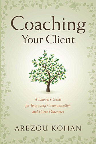 Coaching Your Client: A Lawyer's Guide for Improving Communication and ...