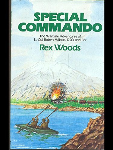 Special commando: The wartime adventures of Lt-Col Robert Wilson, DSO ...