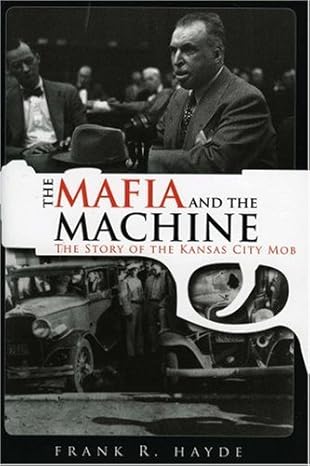 The Mafia and the Machine: The Story of the Kansas City Mob: Hayde ...