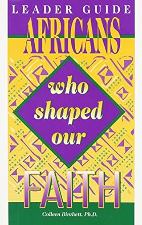 Leader's Guide Africans Who Shaped Our Faith: Colleen Birchett. Ph.D ...