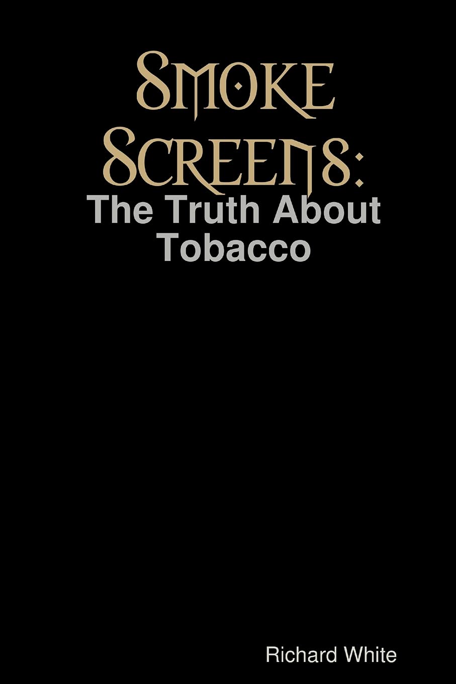 Smoke Screens: The Truth About Tobacco: White, Richard: 9781409246701 ...