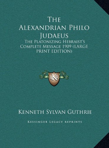 The Alexandrian Philo Judaeus: The Platonizing Hebraist's Complete ...