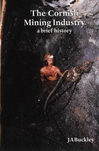 The Cornish Mining Industry: A Brief History: J.A. Buckley ...