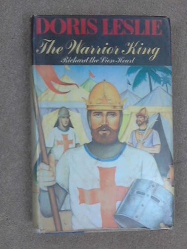 The warrior king: The reign of Richard the Lion Heart: Leslie, Doris ...