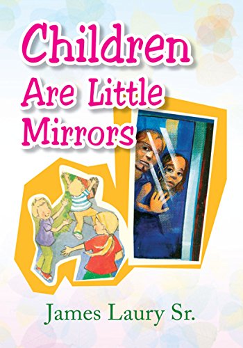 Amazon.com: Children Are Little Mirrors eBook : Laury Sr., James ...