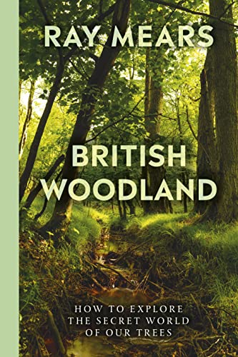 British Woodland: How to explore the secret world of our trees , Mears ...