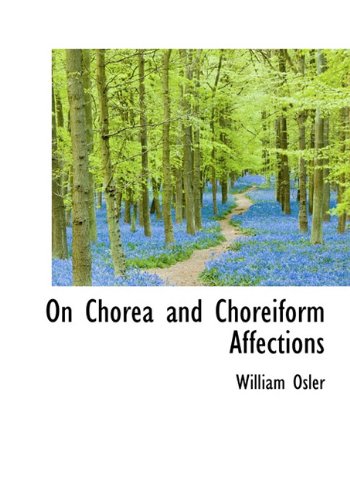 On Chorea and Choreiform Affections: Osler, William: 9781117209173 ...