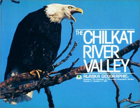 Chilkat River Valley (Alaska Geographic): Alaska Geographic ...