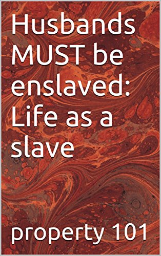 Husbands MUST be enslaved: Life as a slave eBook : 101, property ...