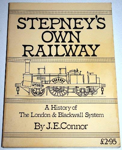 Stepney's own railway: A history of the London & Blackwall system ...