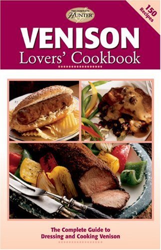Venison Lovers' Cookbook: The Complete Guide to Dressing and Cooking ...